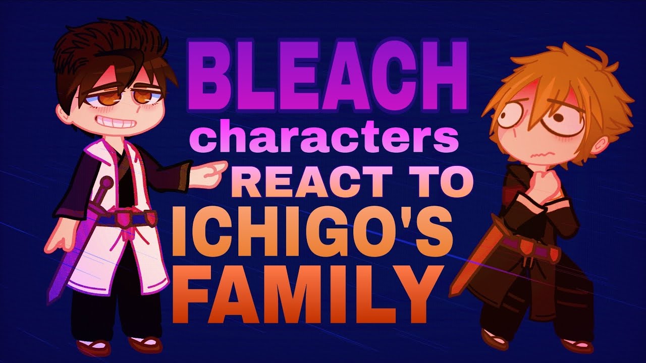 Bleach react to Ichigo's family ||☆ - YouTube