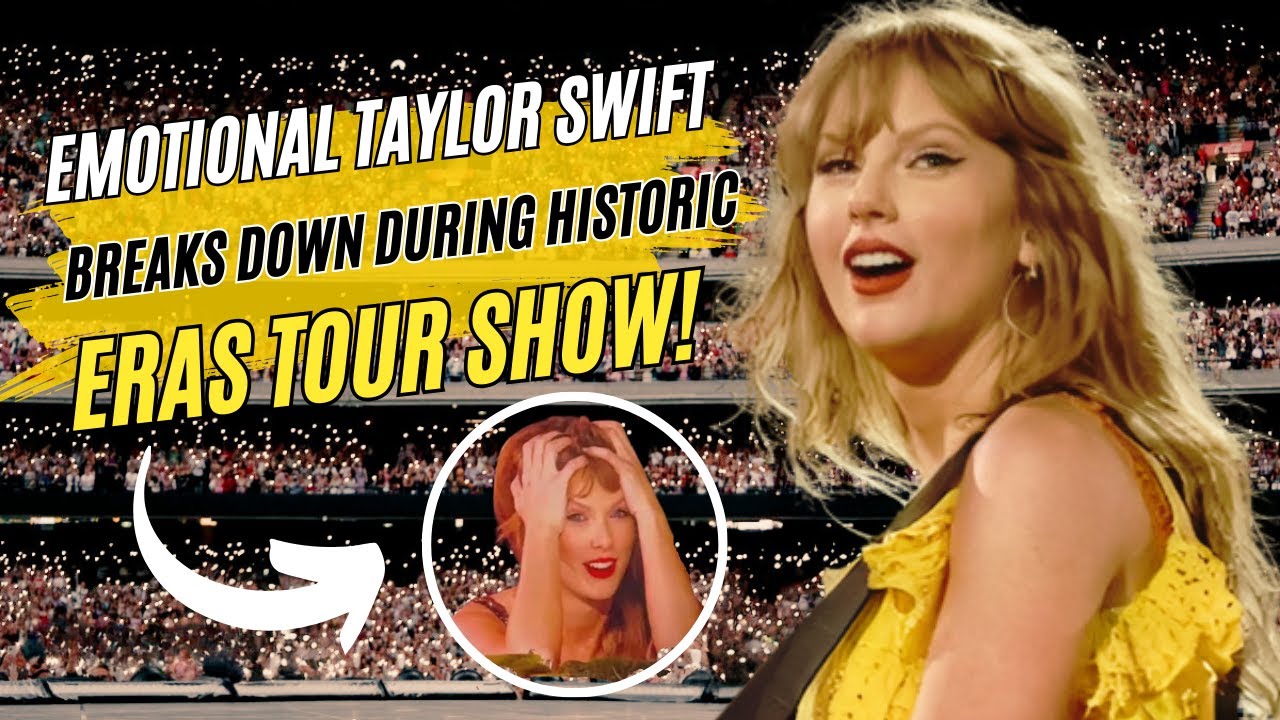 EMOTIONAL TAYLOR SWIFT BREAKS DOWN DURING HISTORIC ERAS TOUR SHOW ...