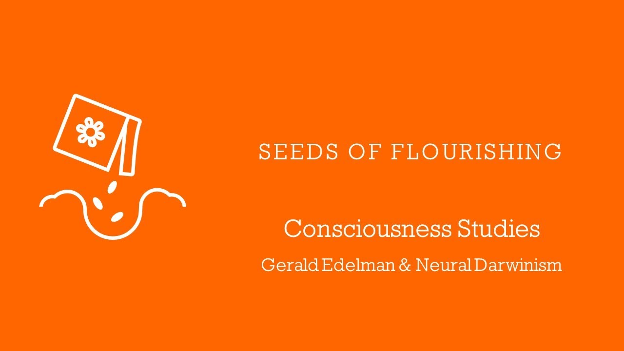 Seeds Of Flourishing - Ep 58 - Consciousness Studies - Gerald Edelman ...