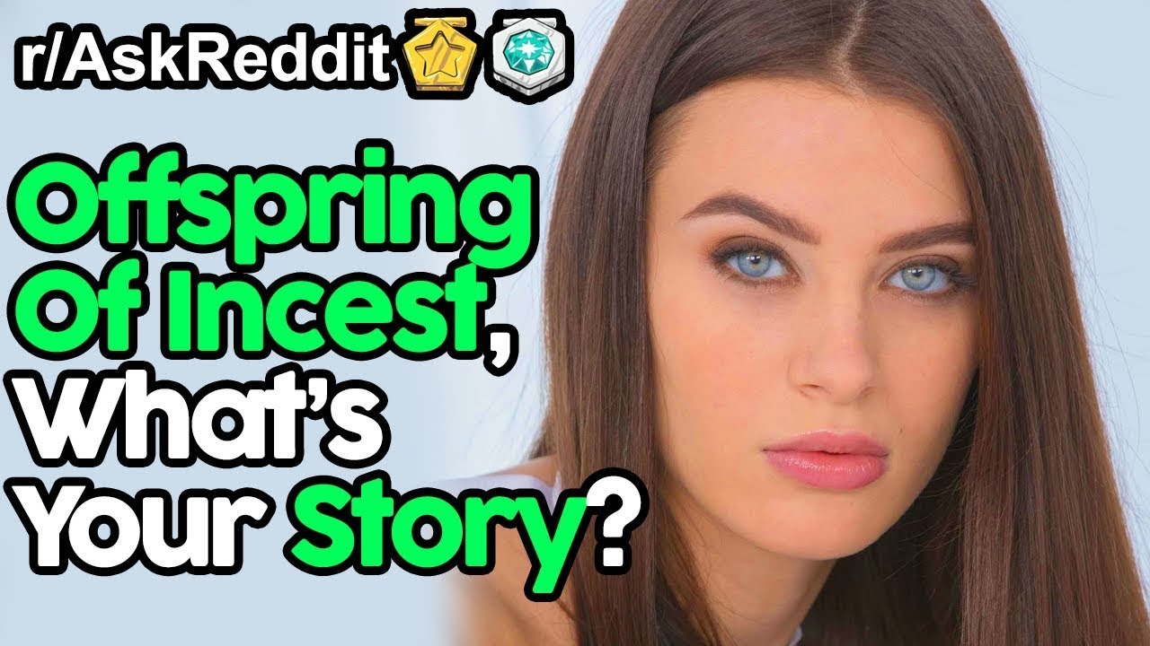 Offspring Of Incest, What's Your Story? (r/AskReddit Top Posts | Reddit ...