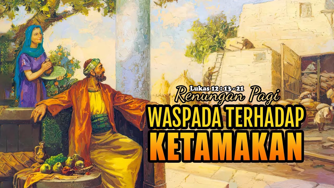 WASPADA KETAMAKAN - RENUNGAN PAGI - LUKAS 12 : 13 - 21 - YouTube