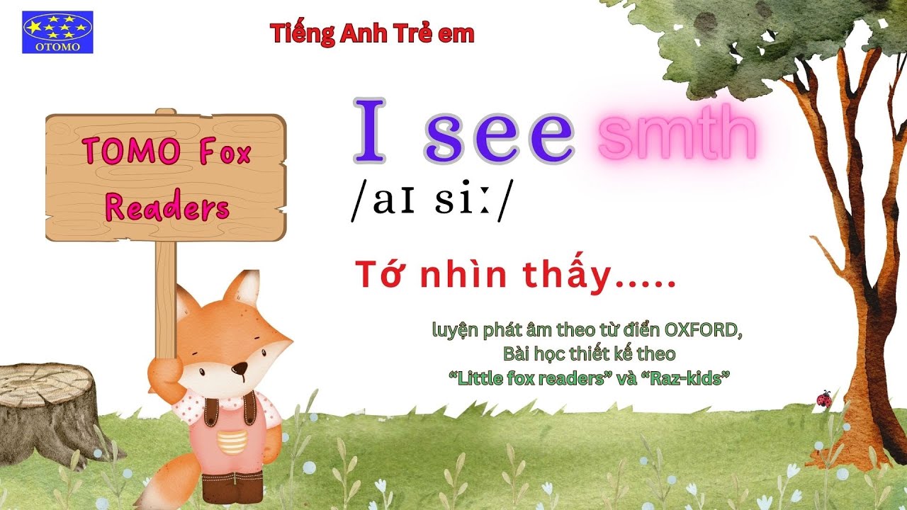 TIẾNG ANH TRẺ EM- TOMO FOX READERS- Lession 1: I SEE # ...