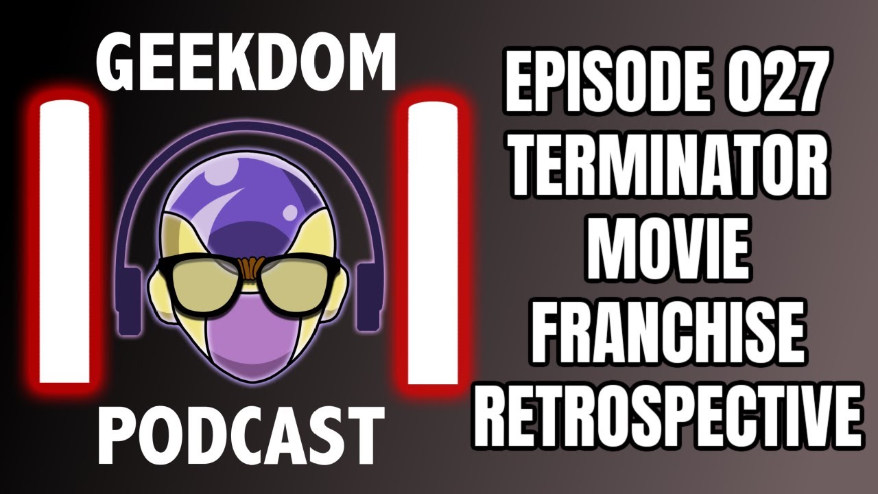 Terminator Movie Franchise Review | Geekdom101 Podcast | Ep 027 - YouTube