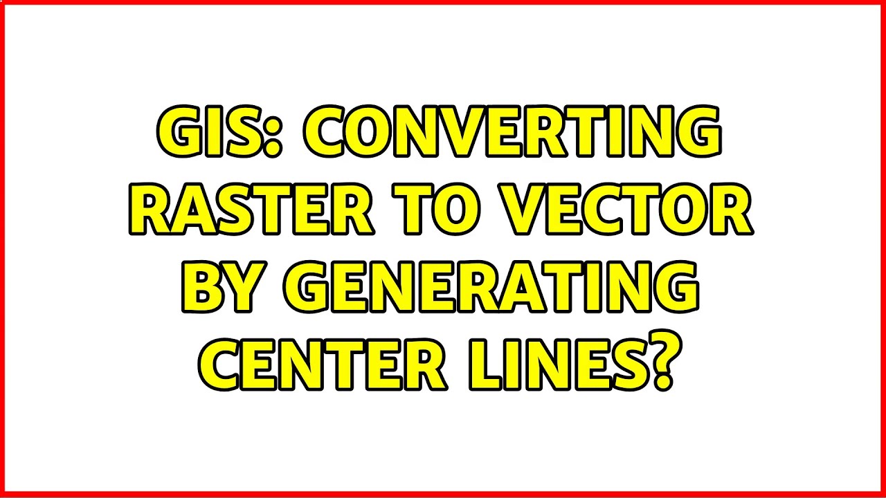 GIS: Converting raster to vector by generating center lines? (2 ...
