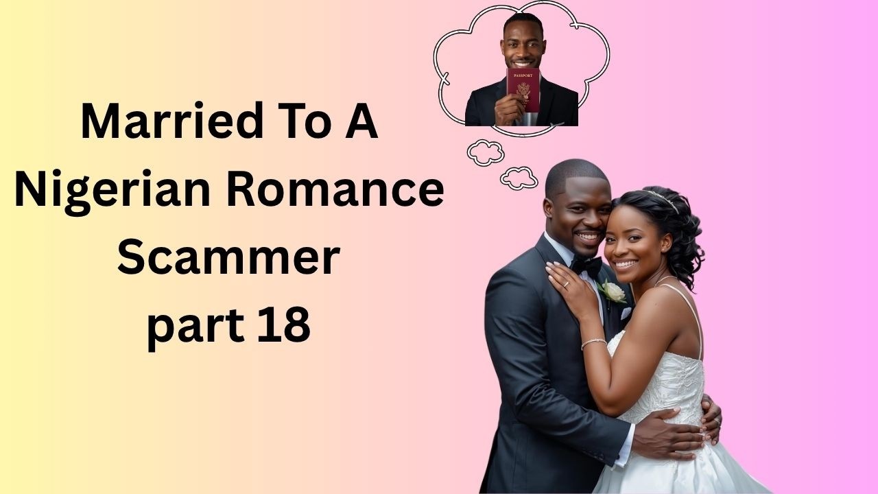 Married To A Nigerian Romance Scammer part 18 - YouTube