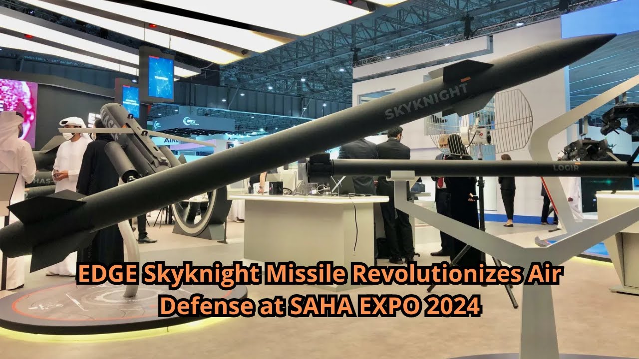 EDGE Skyknight Missile Revolutionizes Air Defense at SAHA EXPO 2024 ...