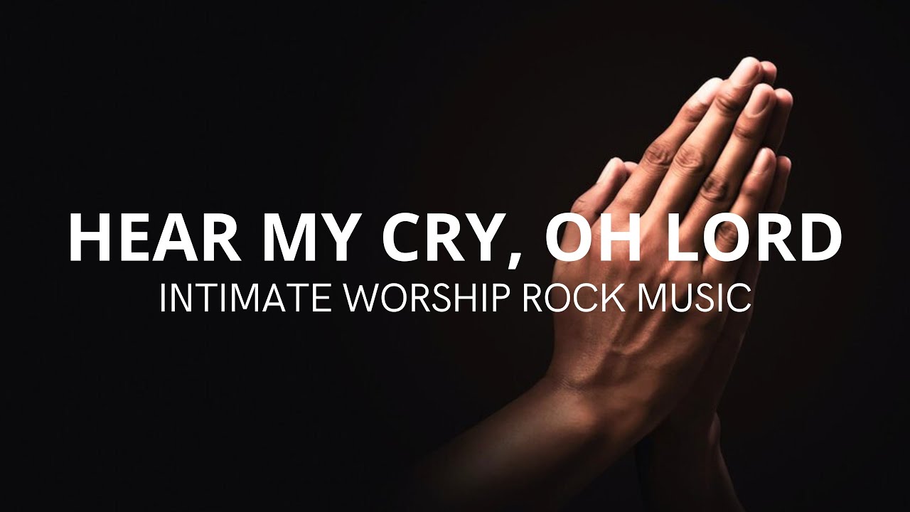 Hear My Cry | A Desperate Worship Cry | Feel God's Power in Every Word ...
