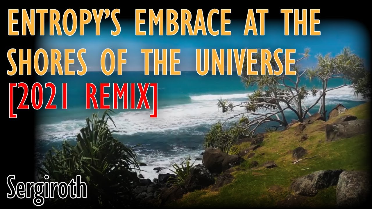 Entropy's Embrace at the Shores of the Universe [2021 RMX] | ORIGINAL ...