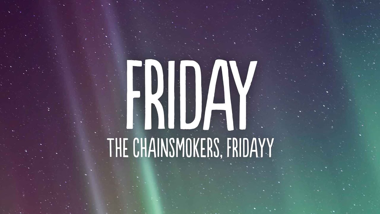 The Chainsmokers, Fridayy - Friday (Lyrics) - YouTube