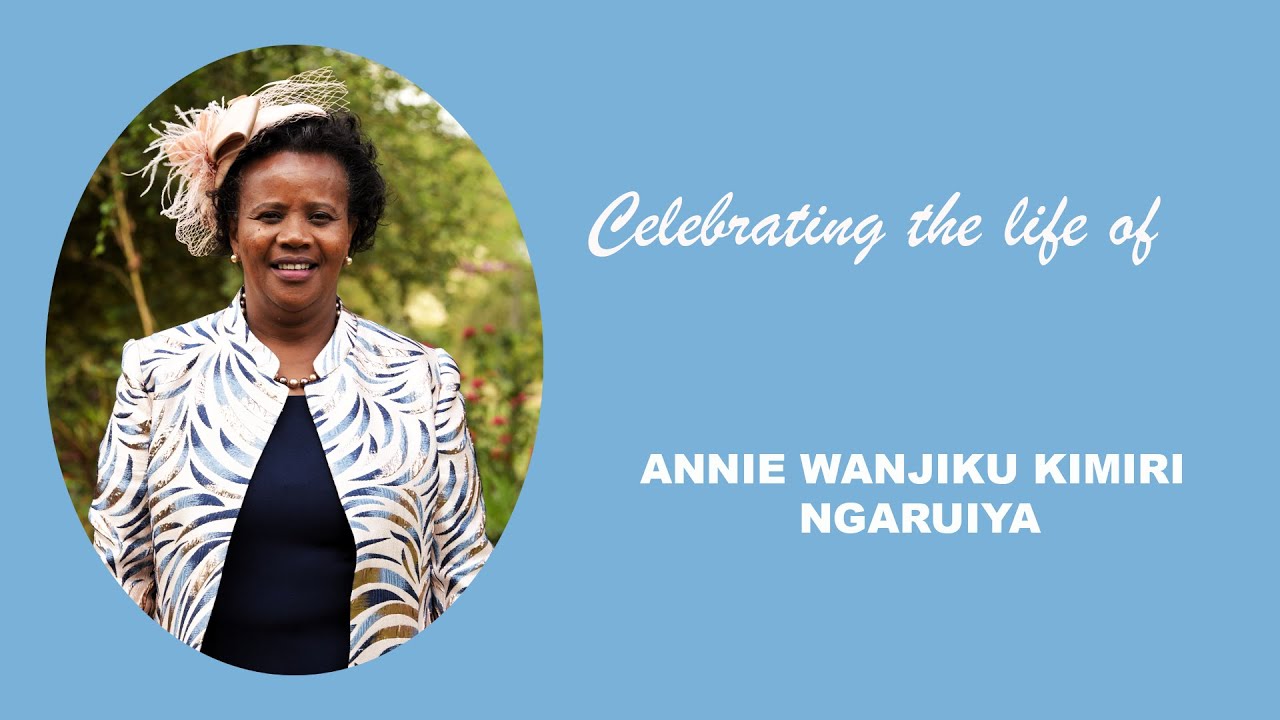 CELEBRATING THE LIFE OF ANNIE WANJIKU KIMIRI NGARUIYA - YouTube