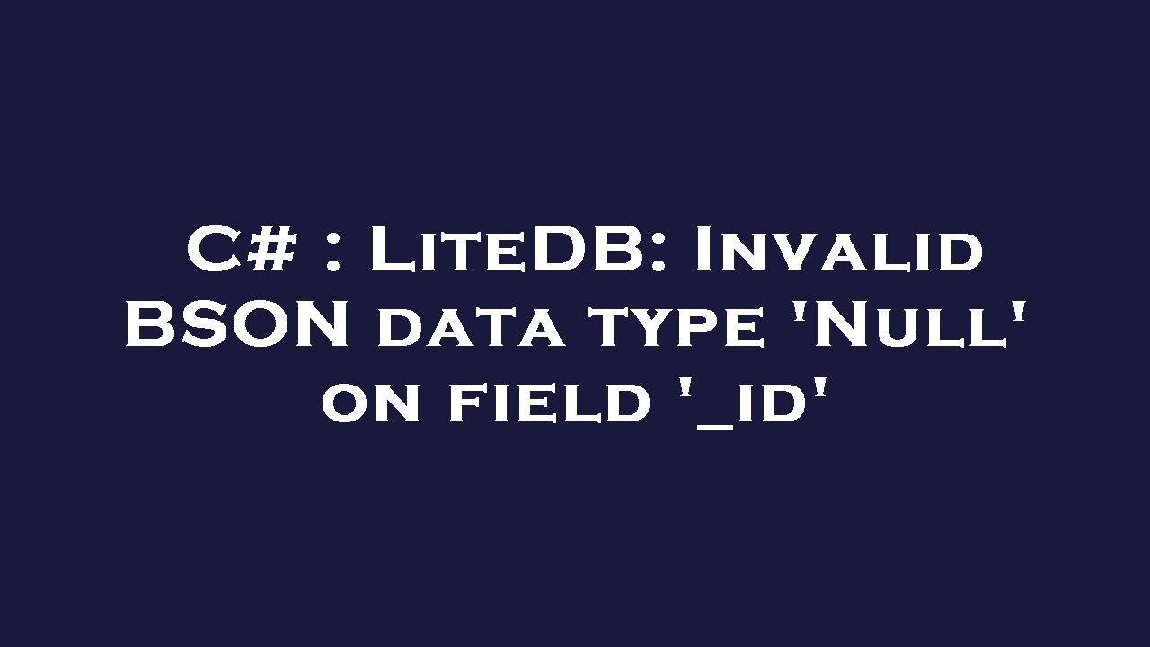 C Litedb Invalid Bson Data Type Null On Field Id Youtube