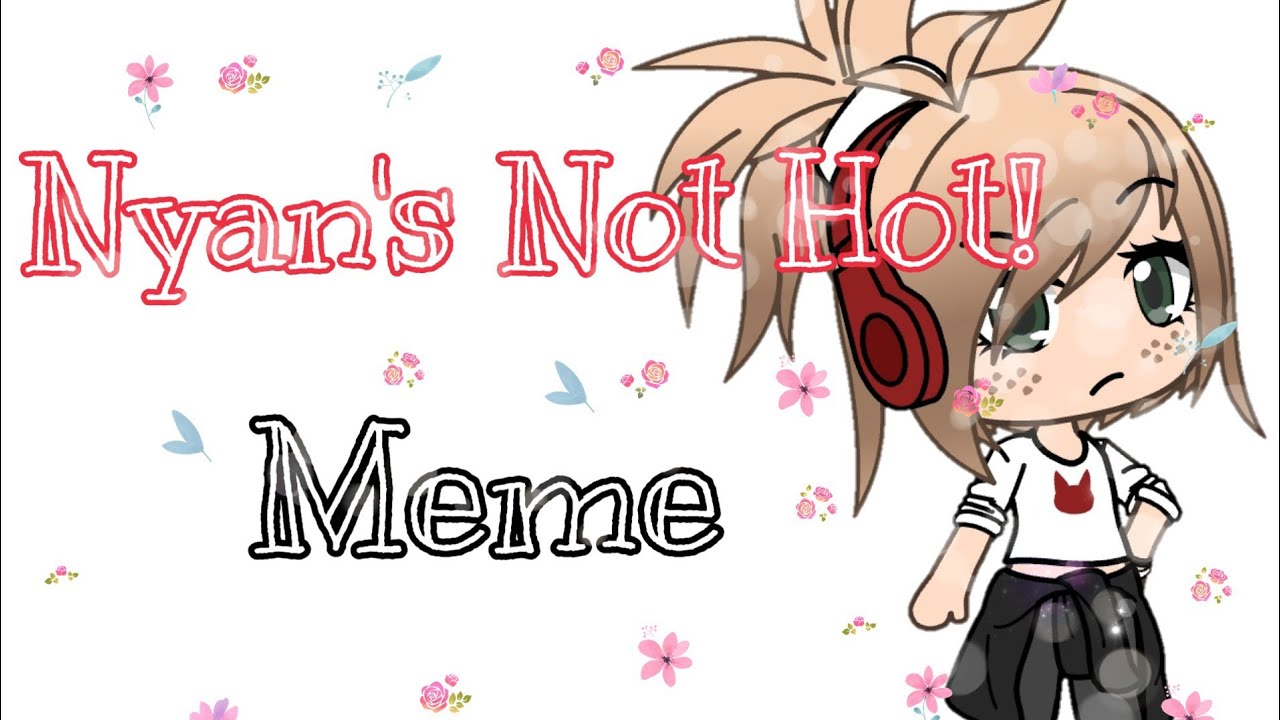 Nyan's Not Hot!| Gacha Life Meme - YouTube