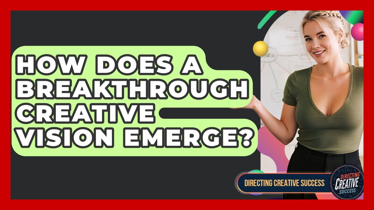 How Does A Breakthrough Creative Vision Emerge? - Directing Creative ...