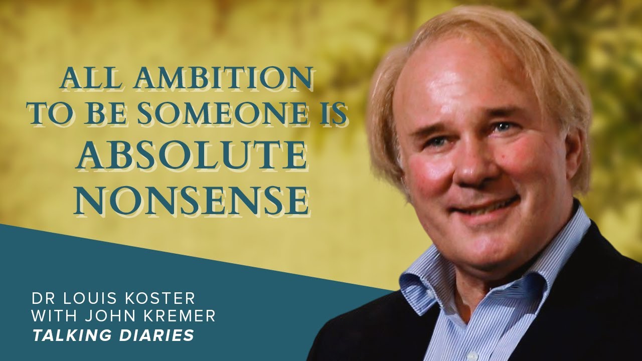 All Ambition To Be Someone Is Absolute Nonsense I Dr Louis Koster with ...