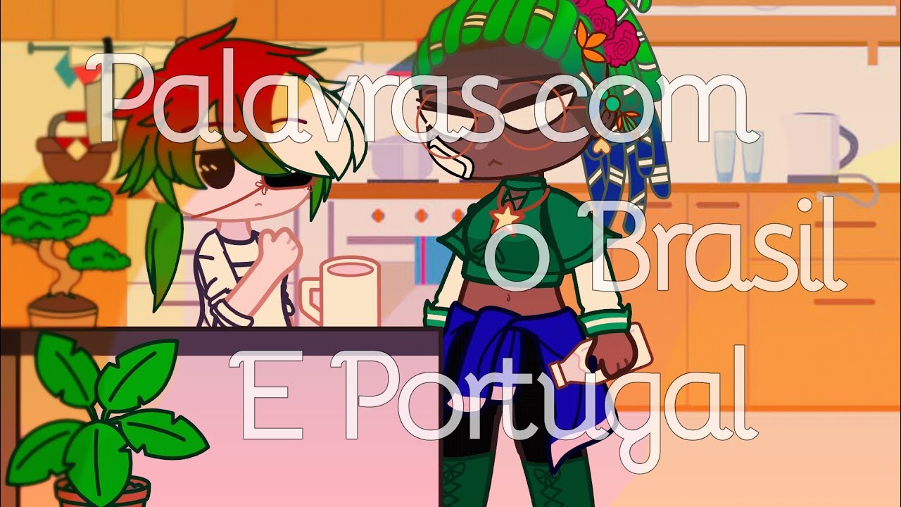 Palavras com o Brasil e Portugal(Gacha)(Meme)(Criador oipedrodaher ...