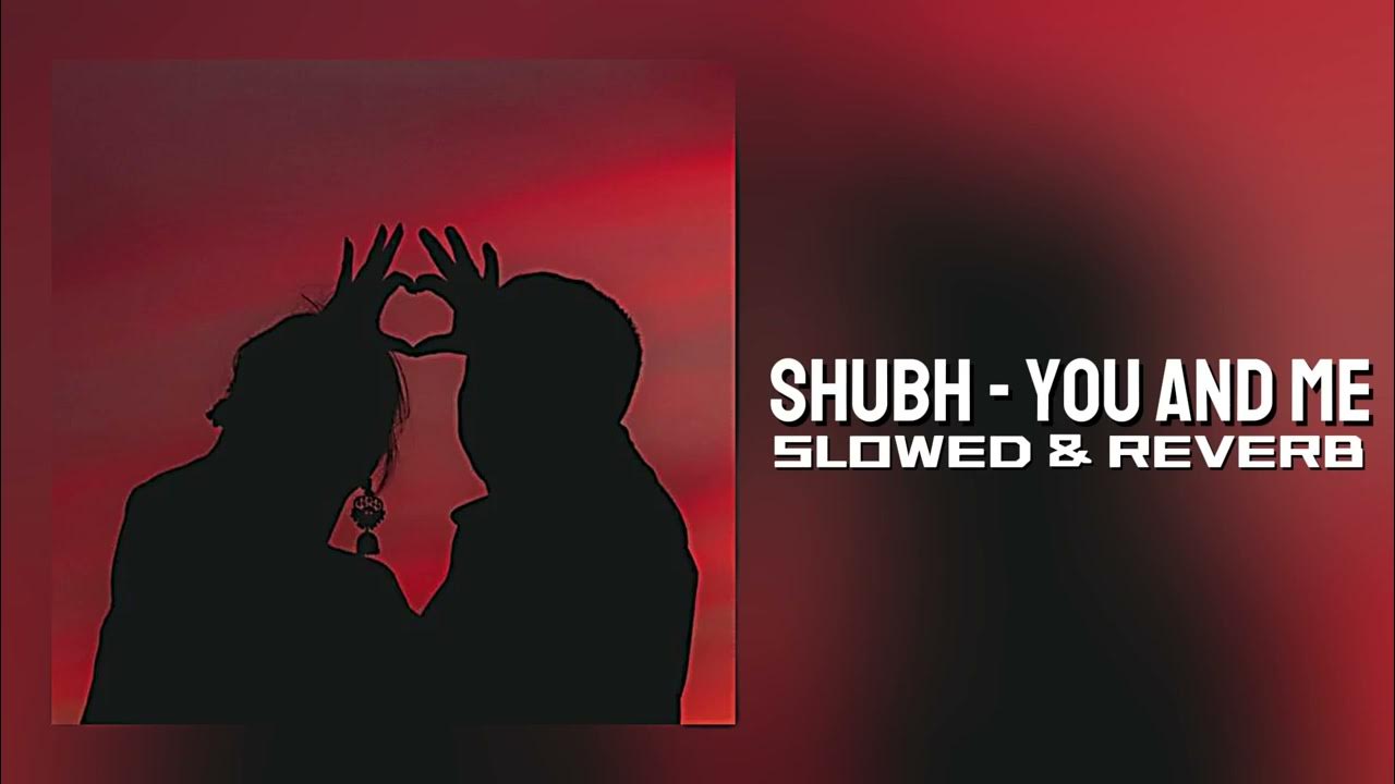 Shubh - You and Me - [Slowed & Reverb] - YouTube