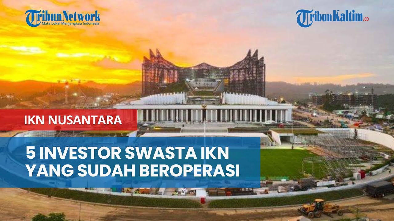 5 Investor IKN Swasta yang Sudah Beroperasi di Ibu Kota Negara Baru ...