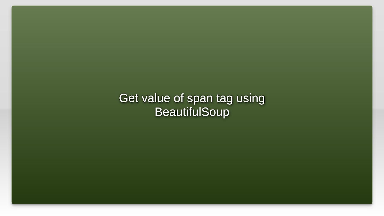Get Value Of Span Tag Using BeautifulSoup YouTube Get Value Of Span Tag Using BeautifulSoup YouTube