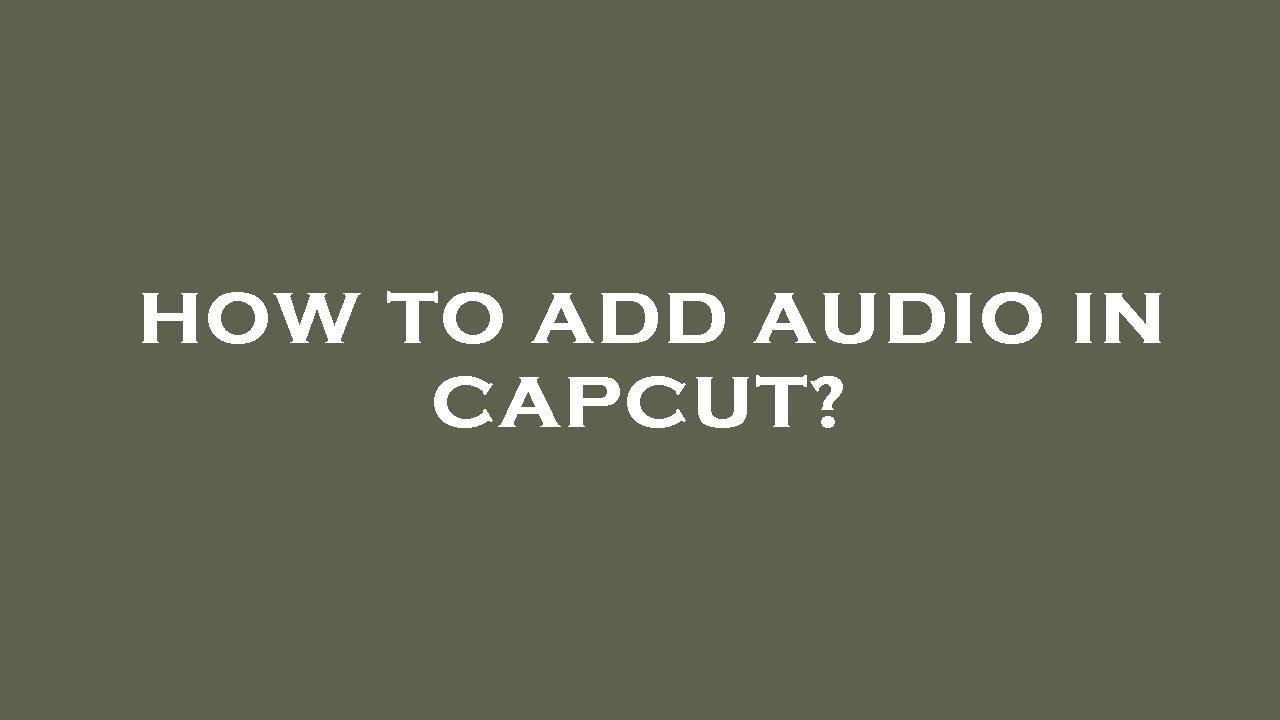 How To Add Audio In Capcut YouTube how-to-add-audio-in-capcut-youtube