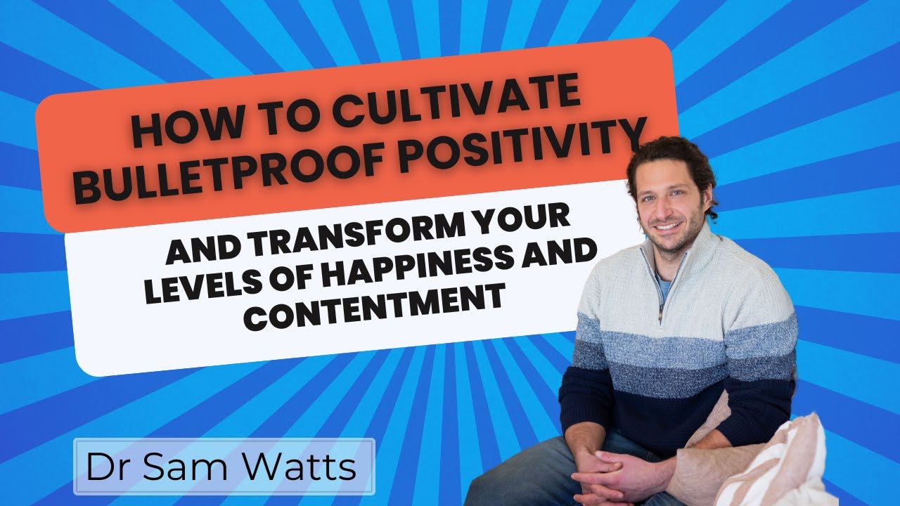 How to cultivate bullet-proof positivity, optimism and resilience ...