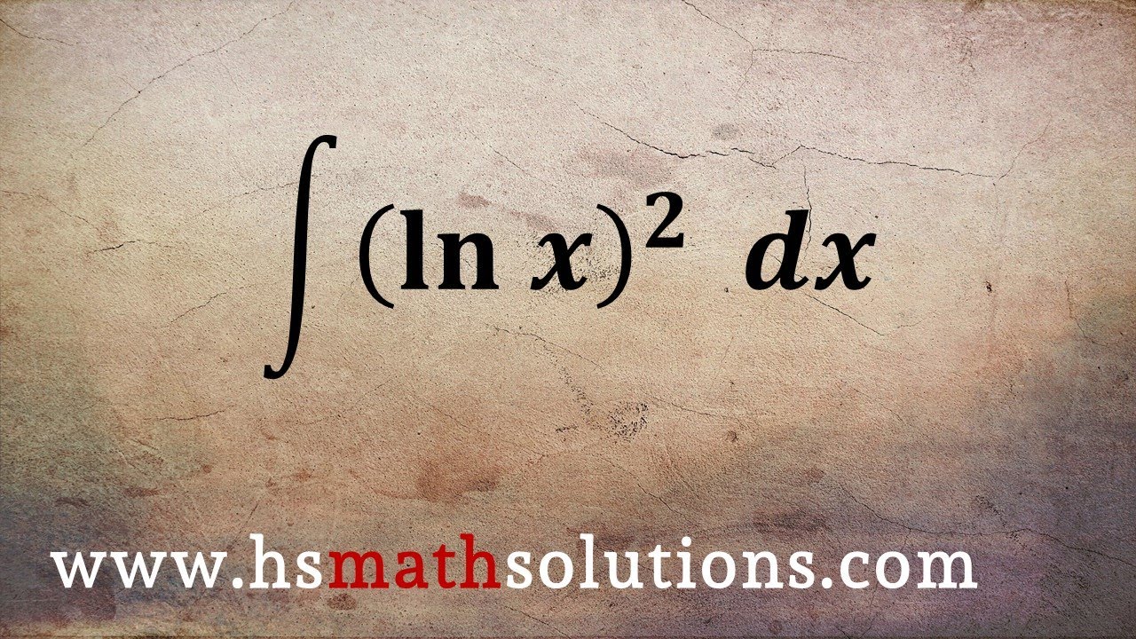 Integration For The Square Of The Natural Log Of X ln X 2