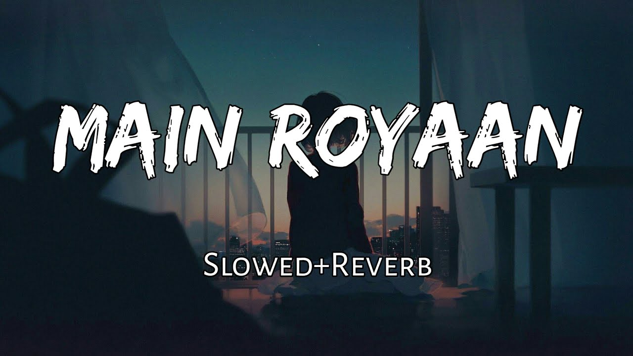 Maine Royaan (Slowed+Reverb) Tanveer Evan | Lofi Song | Textaudio ...