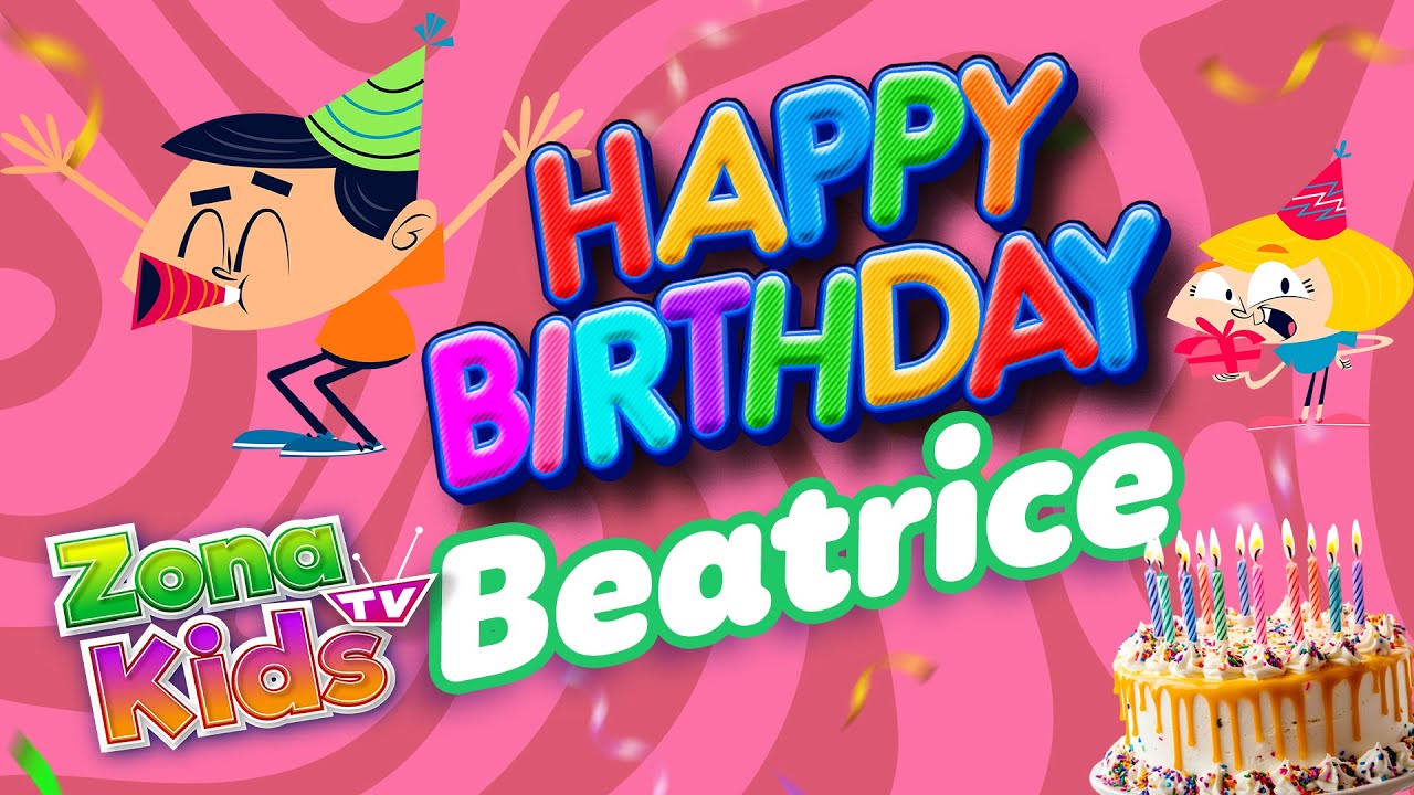 Happy Birthday Beatrice | Zona Kids | Birthday Party Song for Kids 🎂 🍰🥳 ...
