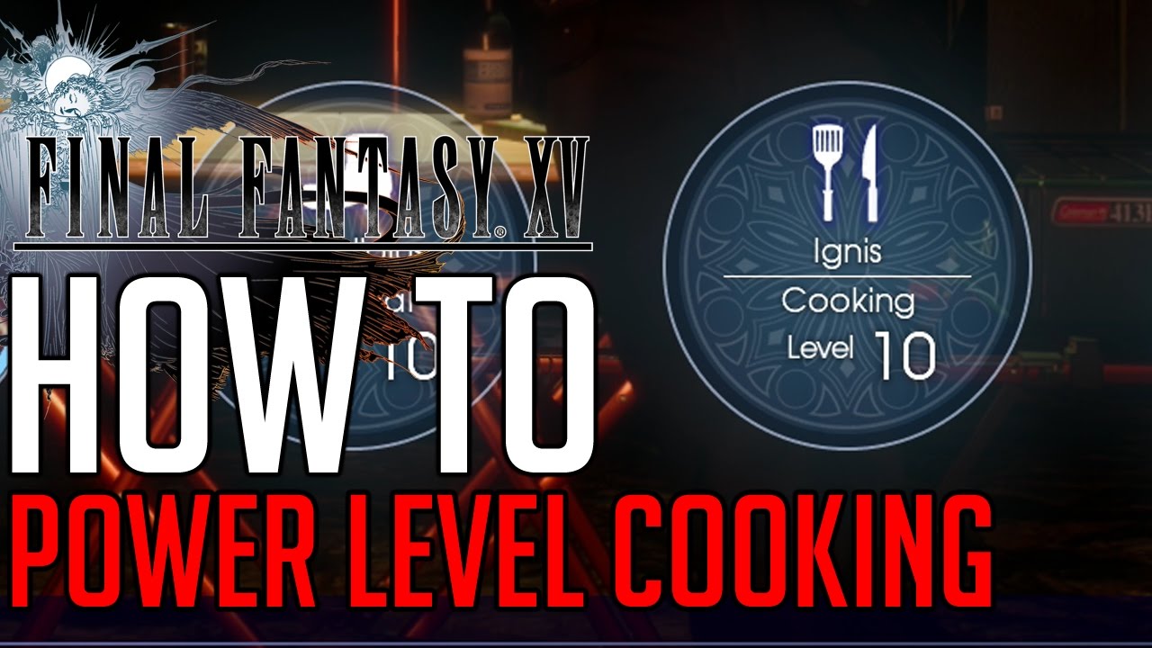 Final Fantasy XV HOW TO POWER LEVEL COOKING SKILL TO LEVEL 10 - YouTube