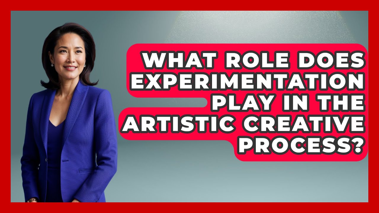 What Role Does Experimentation Play in the Artistic Creative Process ...