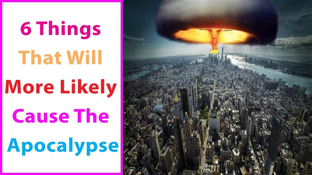6 Things That Will More Likely Cause The Apocalypse - YouTube