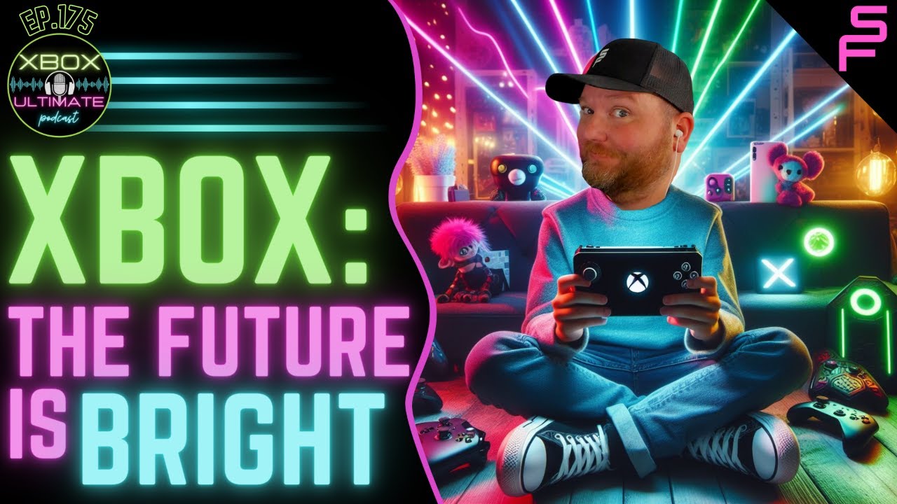 XUP: Xbox Ultimate Podcast - Episode 175 | XBOX The Future is Bright ...