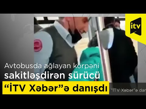 Avtobusda ağlayan körpəni sakitləşdirən sürücü “İTV Xəbər”ə danışdı