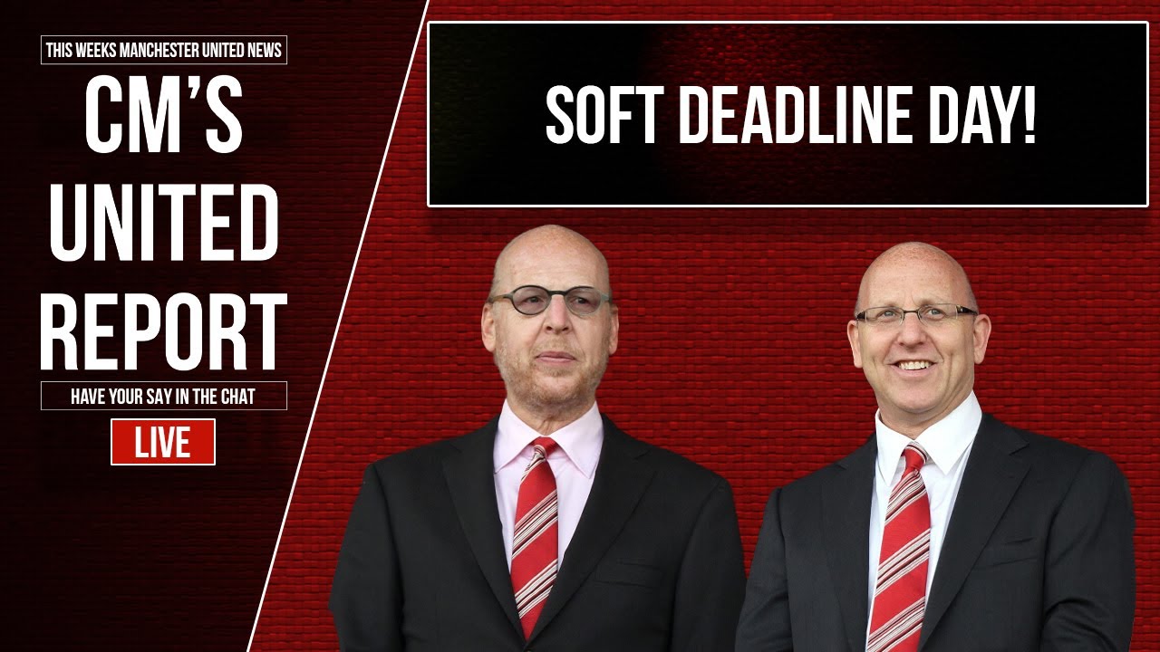 SOFT DEADLINE DAY! TAKEOVER NEWS LIVE? | CM's United Report | Man ...