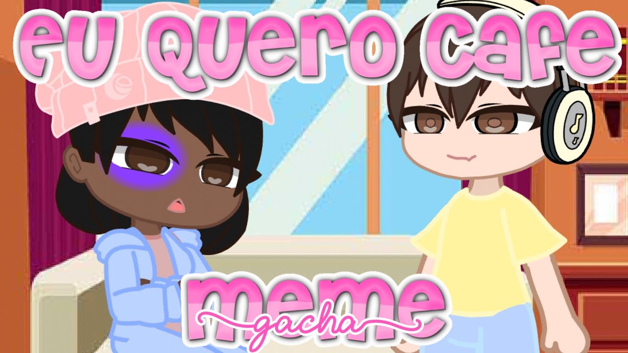 😍 EU QUERO CAFÉ - Meme Gacha - YouTube