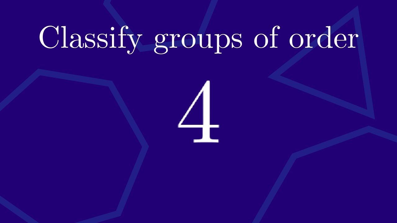 Classify all groups of order 4 up to isomorphism - YouTube