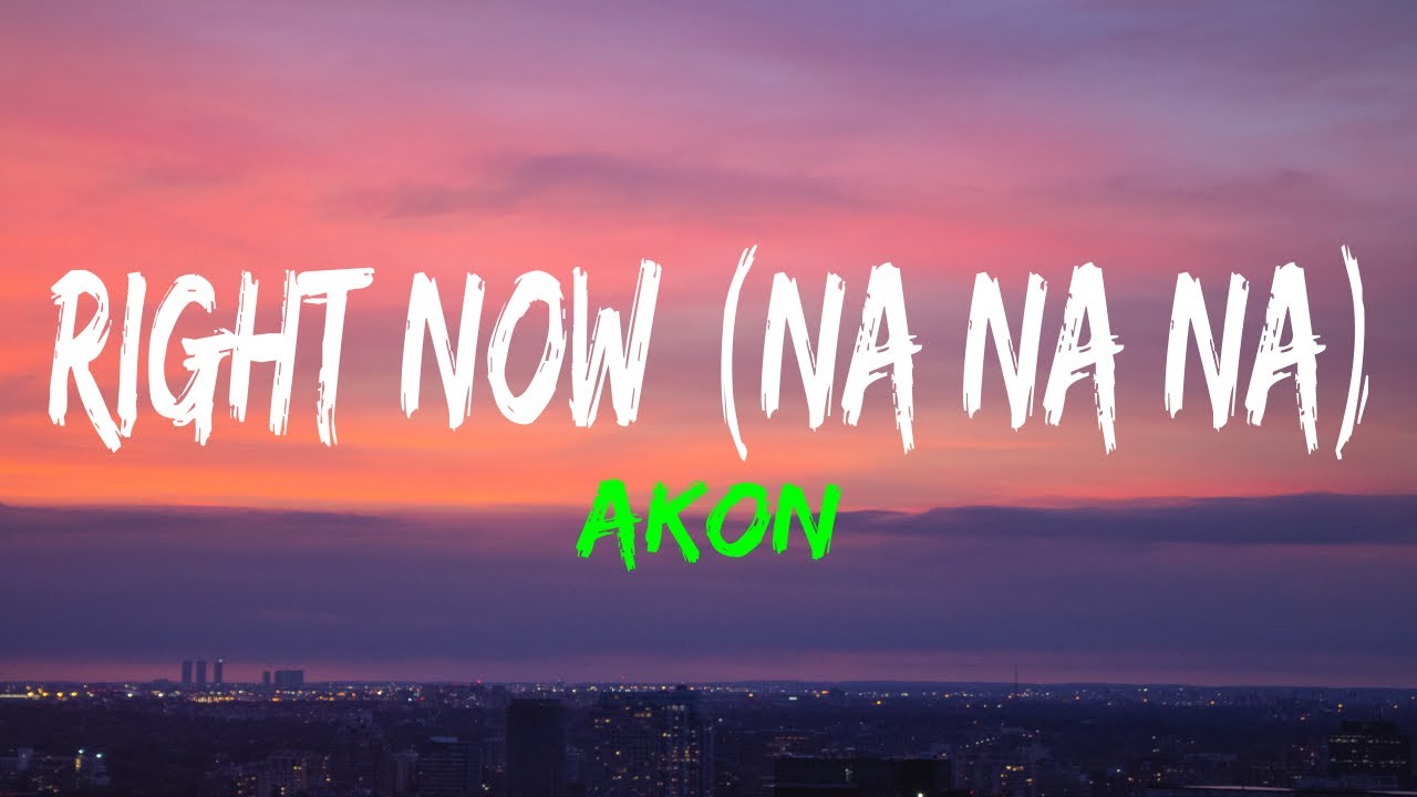 Akon - Right Now (Na Na Na) (Lyrics) - YouTube