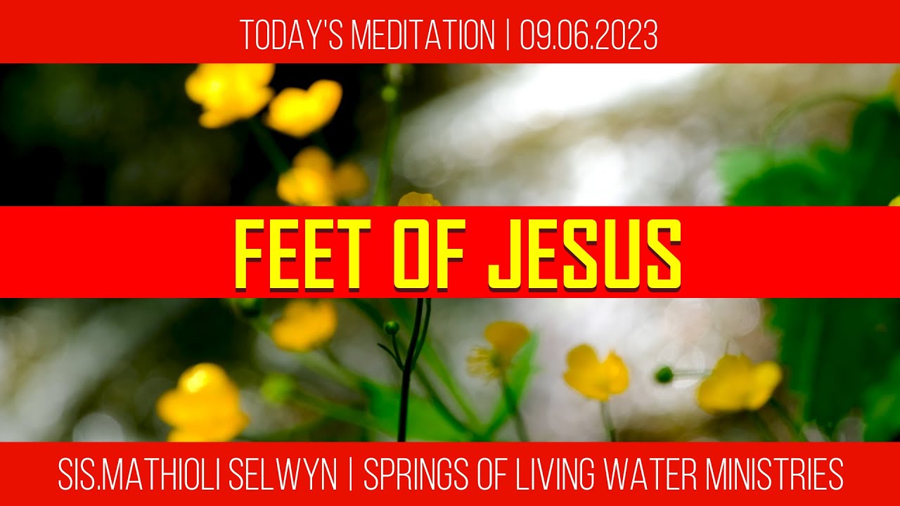 FEET OF JESUS! | 09.06.23 | SIS. MATHIOLI SELWYN | SPRINGS OF LIVING ...