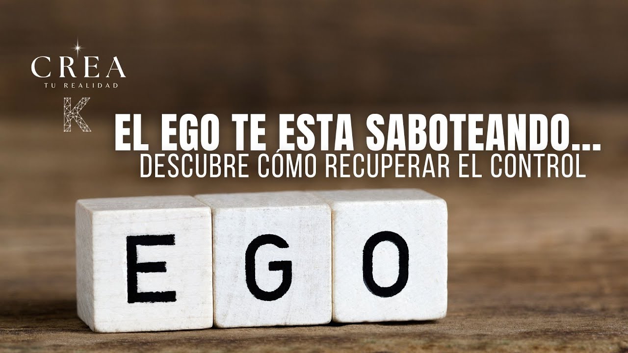 El ego te esta saboteando y no lo sabes... Descubre cómo recuperar tu ...