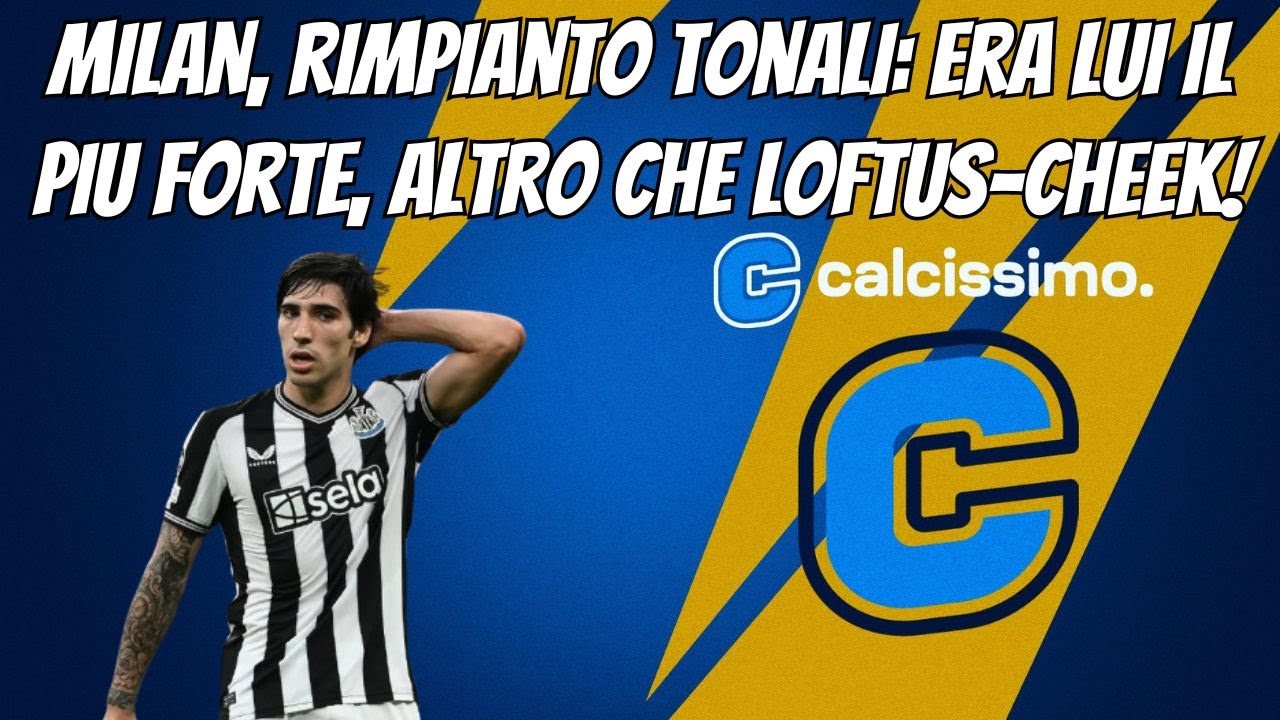 #Milan, rimpianto #Tonali: era il più forte, altro che #LoftusCheek ...