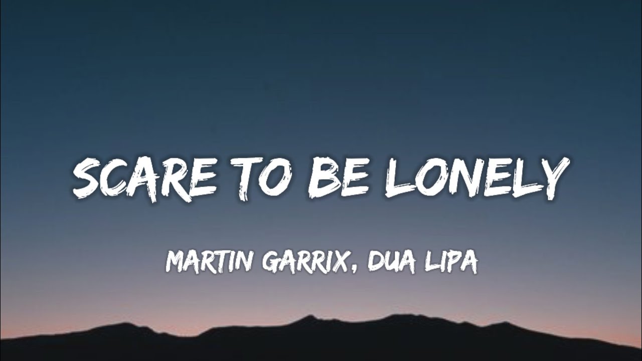 Martin Garrix Dua Lipa Scare To Be Lonely Lyrics Youtube