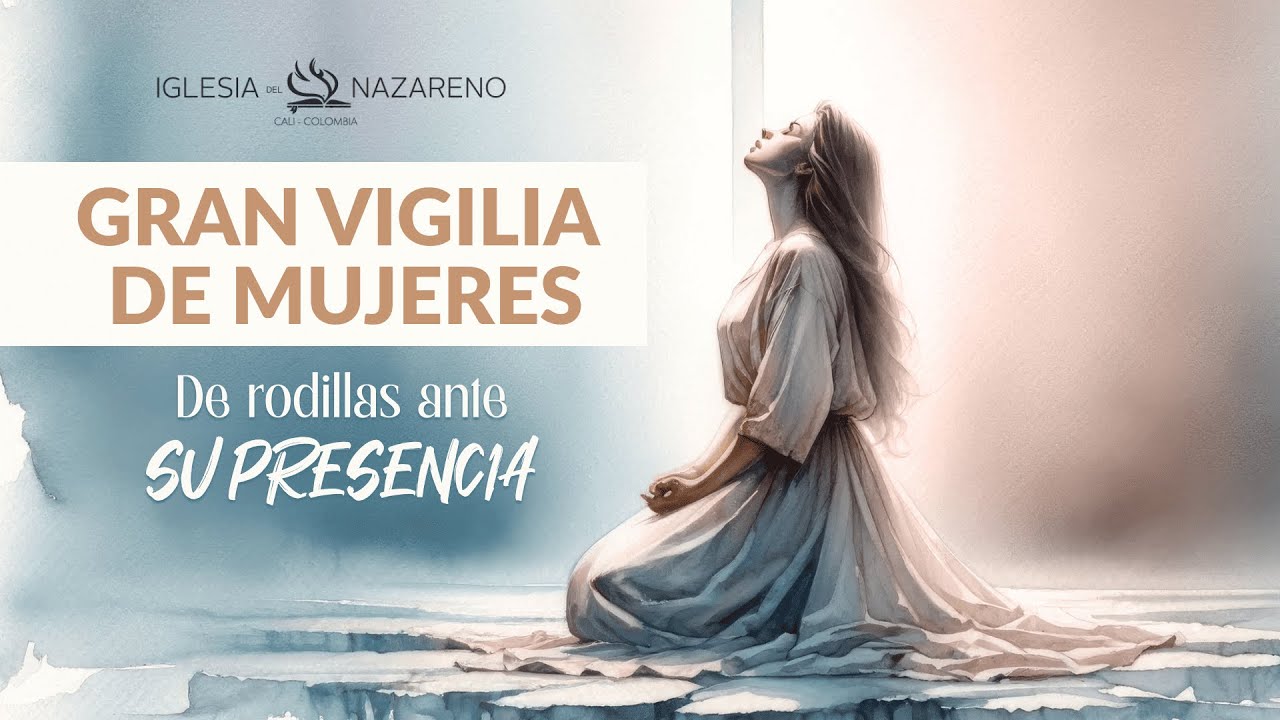 Gran vigilia de mujeres – De rodillas ante su presencia - Viernes 31 de ...