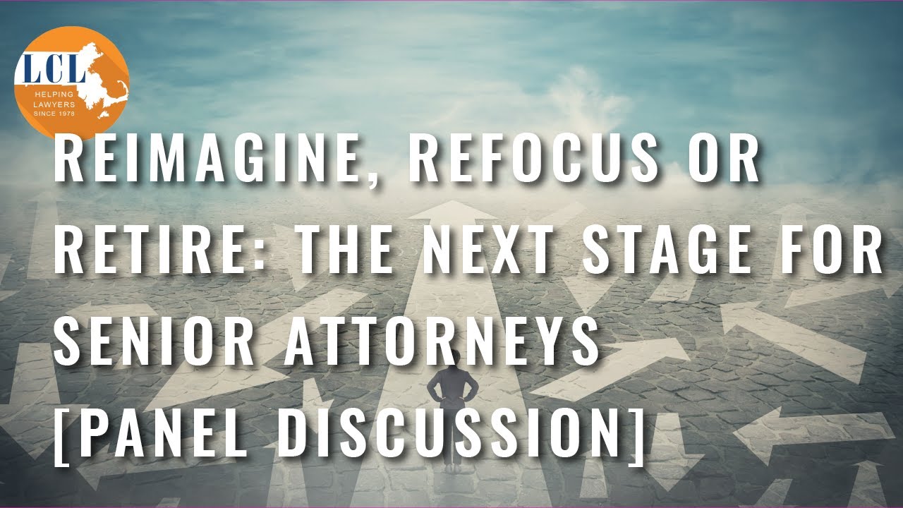 Reimagine, Refocus or Retire: The Next Stage for Senior Attorneys ...