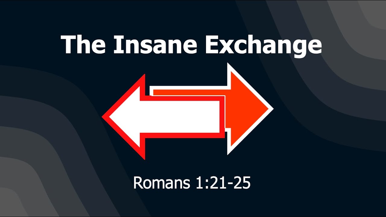 The Insane Exchange Romans 1:21-25 - YouTube