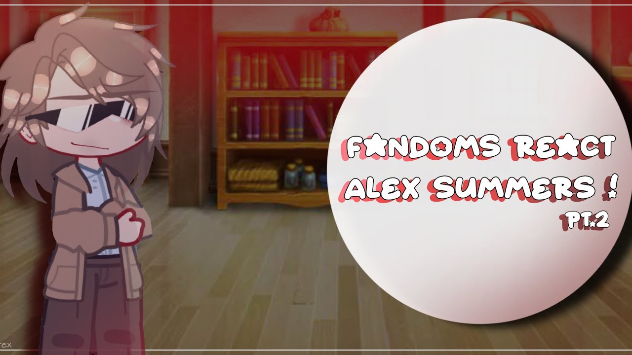 Fandoms React ! || Alex Summers || PT.2/4 - YouTube