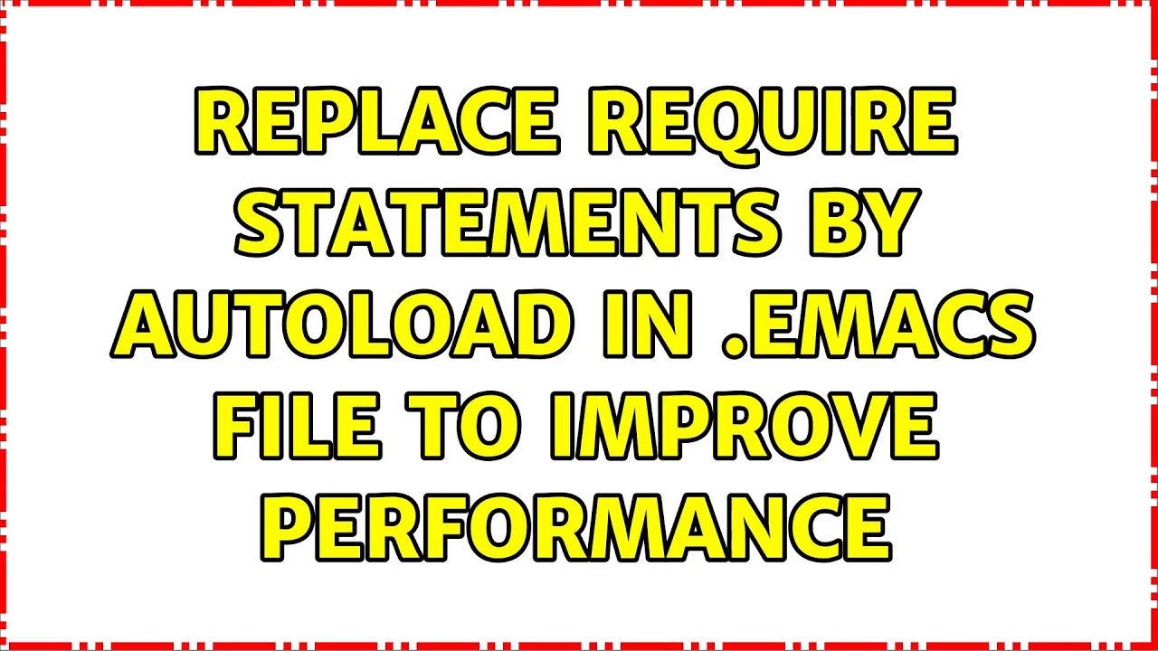 Replace Require Statements By Autoload In Emacs File To Improve Performance 2 Solutions