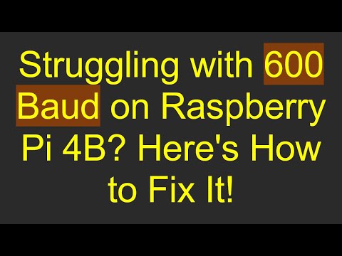 Struggling with 600 Baud on Raspberry Pi 4B? Here's How to Fix It!
