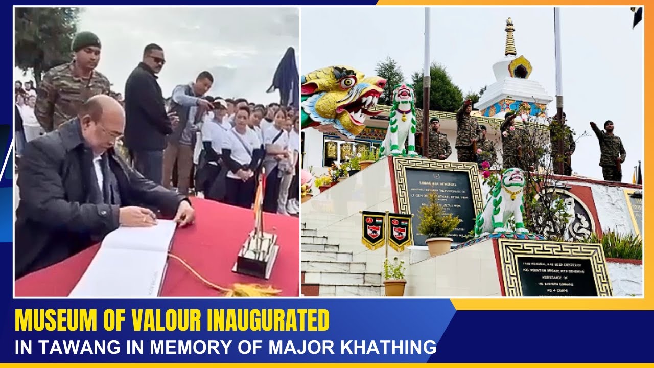 MUSEUM OF VALOUR INAUGURATED IN TAWANG IN MEMORY OF MAJOR KHATHING | 31 ...
