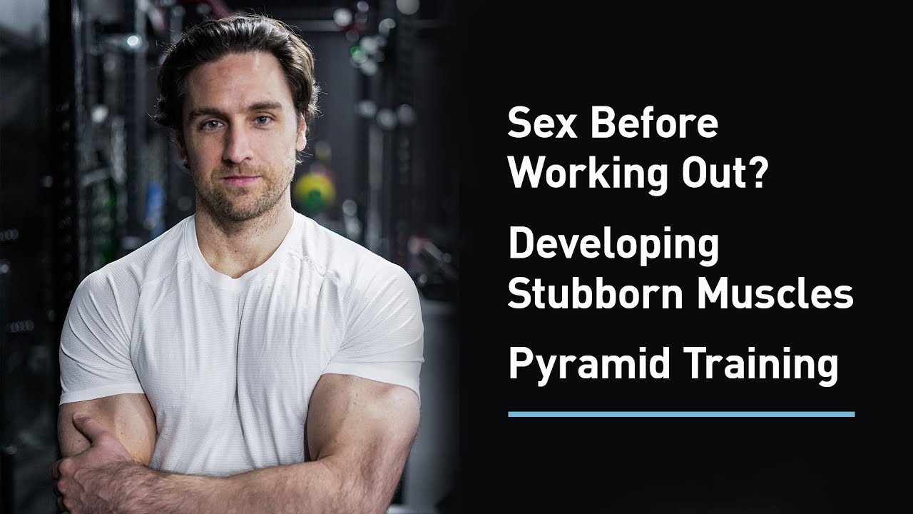 Q&A: Sex Before Working Out, Developing Stubborn Muscles, Pyramid ...