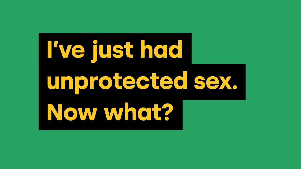 I Just Had Unprotected Sex Now What Youtube
