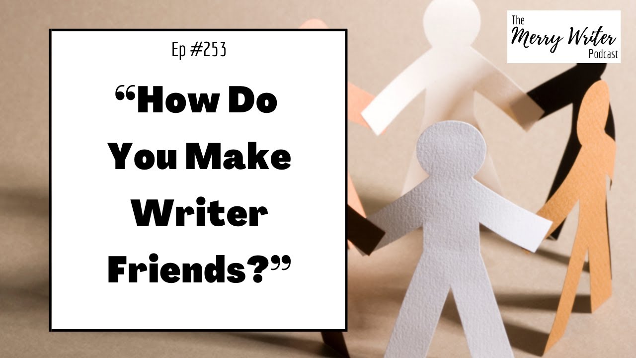 How Do You Make Writer Friends? | Ep. 253 | The Merry Writer Podcast ...
